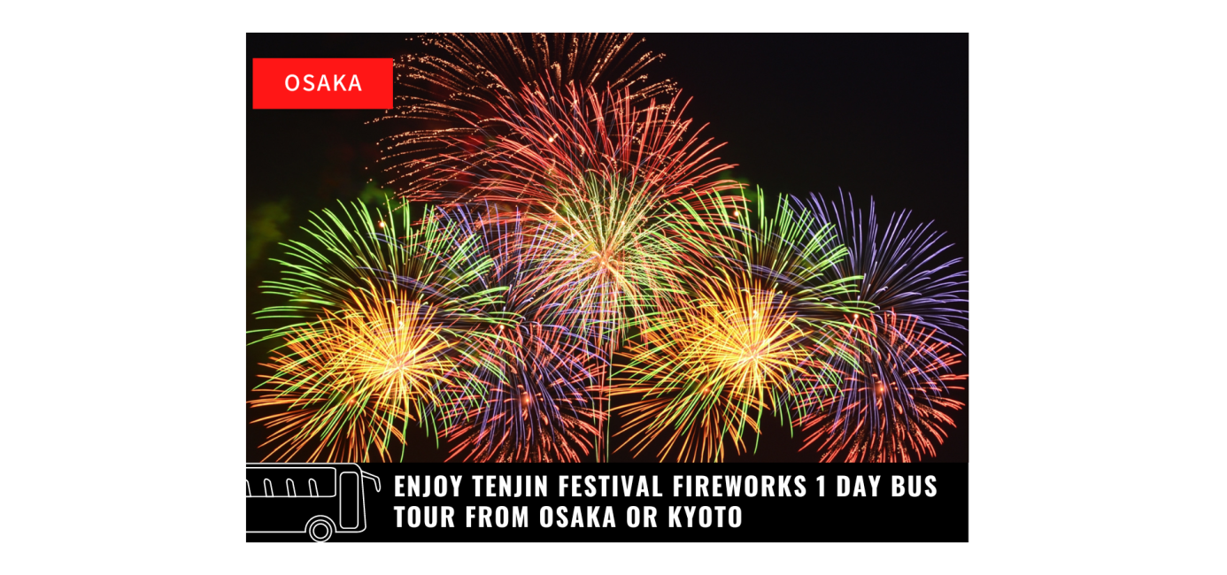 Enjoy Tenjin Festival Firework 1 Day Bus Tour from Osaka or Kyoto - KKday